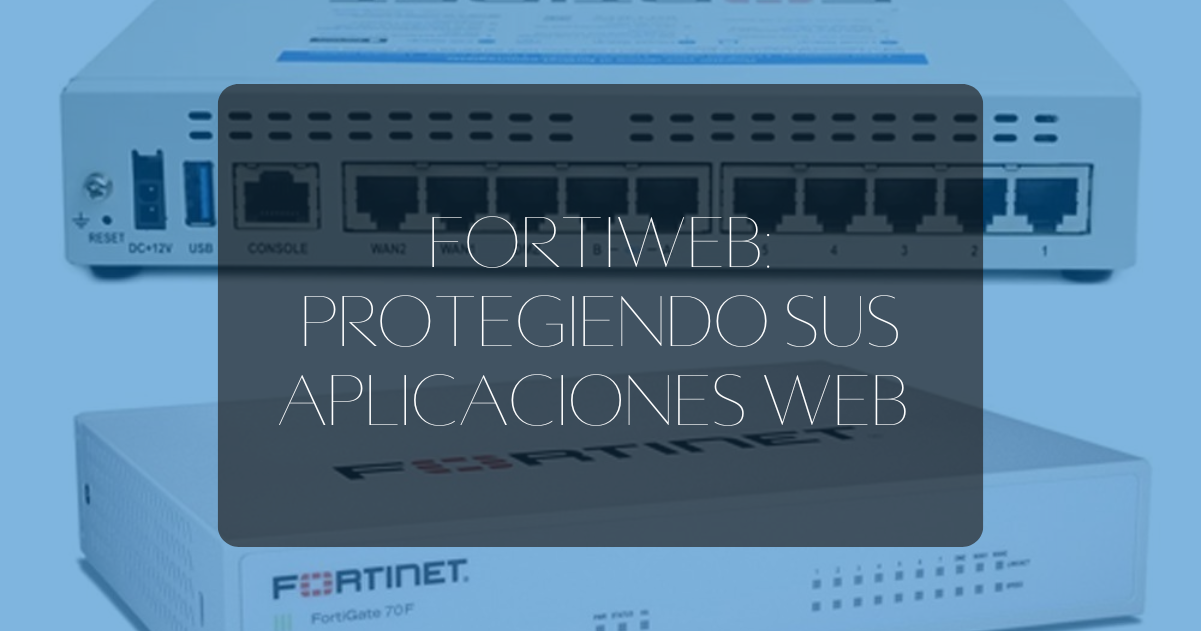 Fortiweb: Protección de aplicaciones | Seguridad Informática